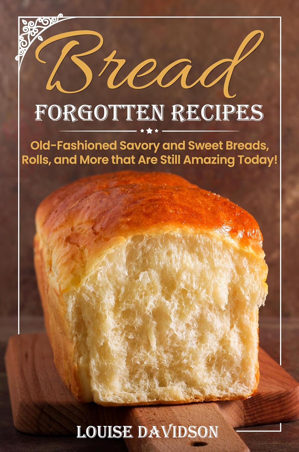Forgotten Bread Recipes: Old-Fashioned Savory and Sweet Breads, Rolls ...